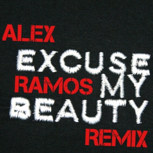 Stream EXCUSE MY BEAUTY - ALEX RAMOS REMIX (OUT SOON) by Dj Alex Ramos ...