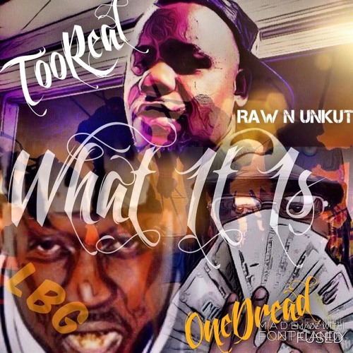 Stream Raw N Uncut - What It Is- TooReal x LBG x Onedread by Say Wats ...