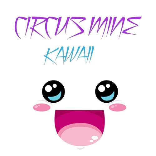 Stream Circus Mine - Kawaii [Free Download] by Circus Mine | Listen ...