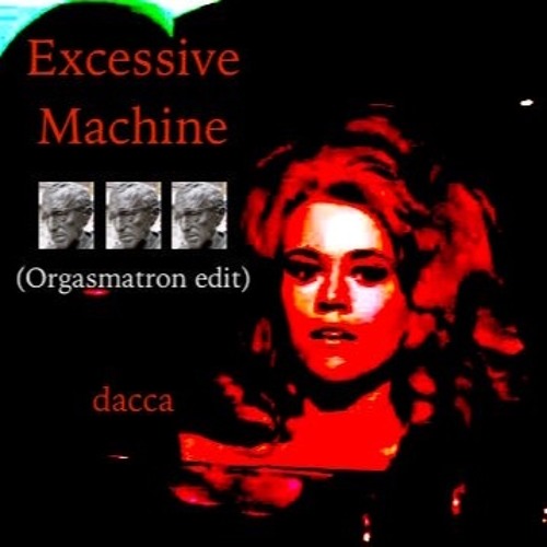 Stream Excessive Machine (Orgasmatron edit) by dacca | Listen online ...