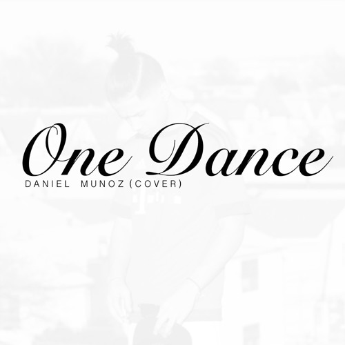 Stream Drake - One Dance (Daniel Munoz(Cover/Remix) by Daniel Munozz ...