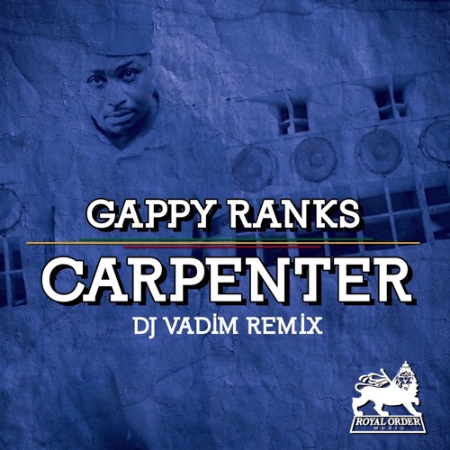 Stream Gappy Ranks - Carpenter (DJ Vadim Remix) by Royal Order Music ...