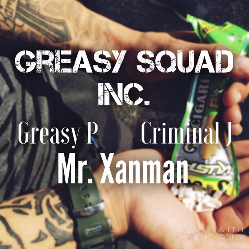 Stream Greasy Squad Inc. - Mr. Xanman feat. Greasy P and Lil Jr. (prod ...