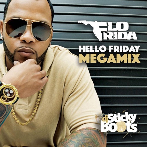 Stream Sticky Boots - Flo Rida "Hello Friday" Megamix by StickyBoots ...