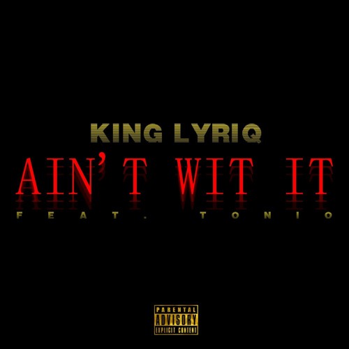 Stream Ain't Wit It Feat. Tonio by King Lyriq | Listen online for free ...