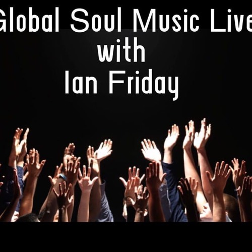 Stream Global Soul Music Live with Ian Friday 5-17-16 by Ian Friday ...