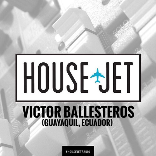 Stream VOL.263 VICTOR BALLESTEROS (GUAYAQUIL, ECUADOR) by HOUSE JET ...