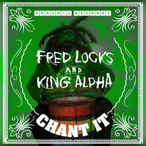 Stream Fred Locks & King Alpha - Chant It [Akashic Records 2016] by ...