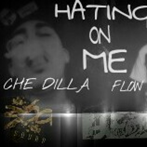 Stream CHE DILLA FT FLOW DA SAVAGE X HATING ON ME by Flow Da Savage ...