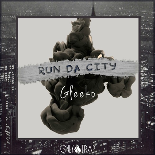 Stream Gleeko - Run da city by ONLY TR P | Listen online for free on ...