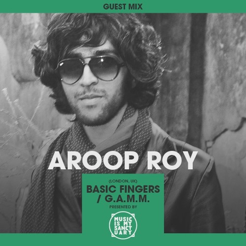 Stream MIMS Guest Mix: AROOP ROY (Basic Fingers / G.A.M.M, London) by Music Is My Sanctuary ...