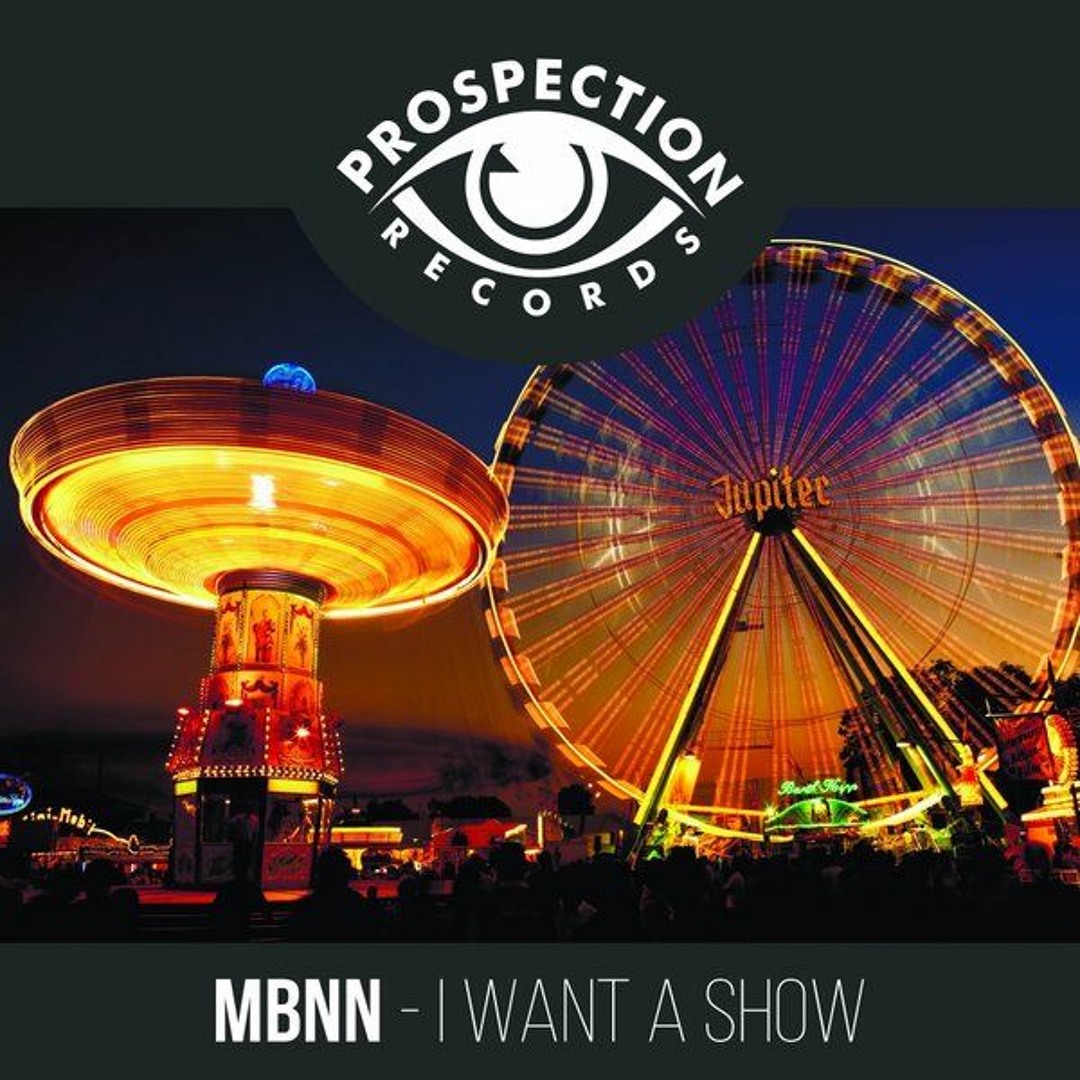 Stream MBNN - I Want A Show (Original Mix) by PROSPECTION RECORDS ...