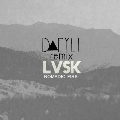 Stream LVSK - DAEYLI REMIX by Nomadic Firs | Listen online for free on SoundCloud