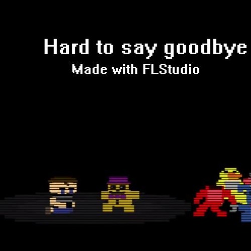 Stream FNaF 4 Hard To Say Goodbye by FREDBEAROF87 | Listen online for ...