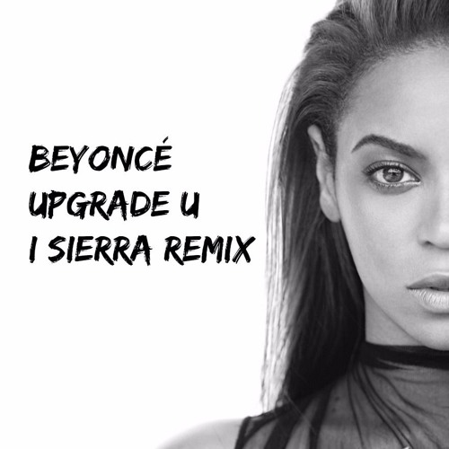 Beyoncé - Upgrade U [i sierra edit] by Ian Sierra - Free download on ...