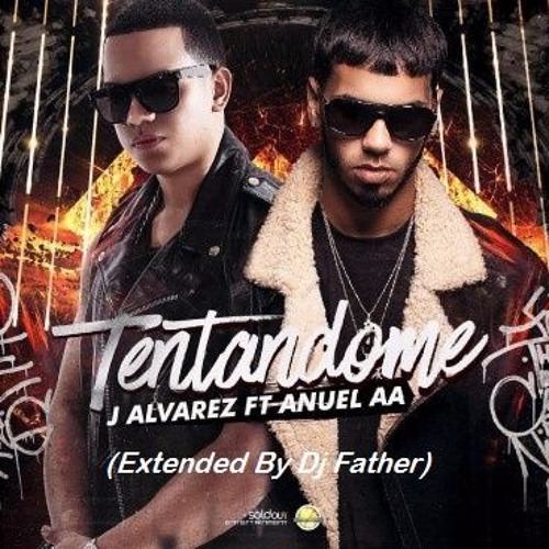 Stream J Alvarez Ft Anuel AA - Tentandome(Extended By Dj Father) by ...