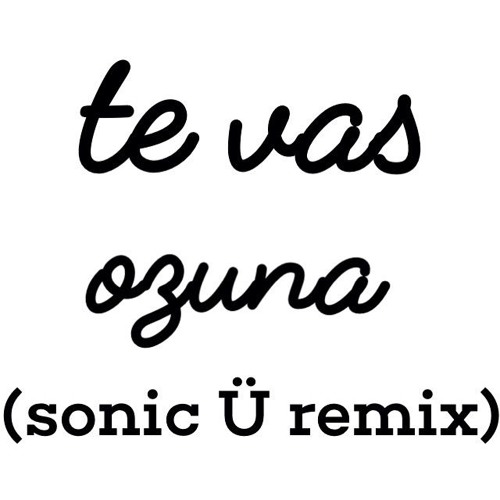 Stream Te Vas Ozuna( Sonic Ü Remix) by JERS | Listen online for free on SoundCloud