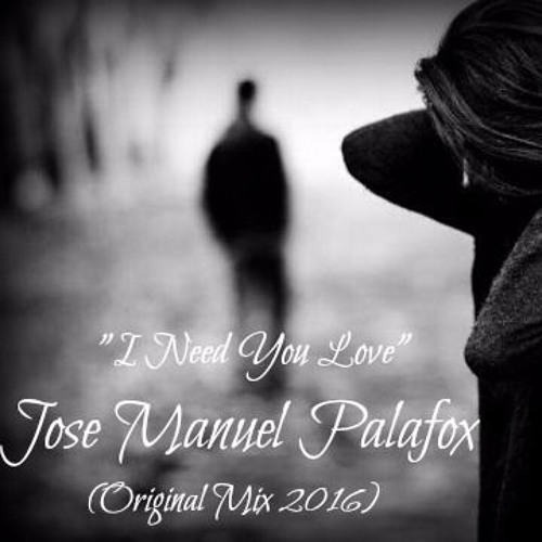 Stream I Need You Love - Jose Manuel Palafox feat. Sunnery(Original Mix ...
