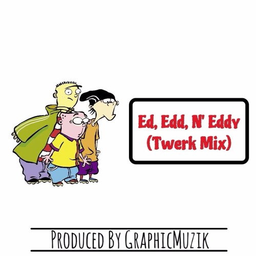 Stream @GraphicMuzik - Ed, Edd, N' Eddy (Twerk Mix) by GraphicMuzik ...