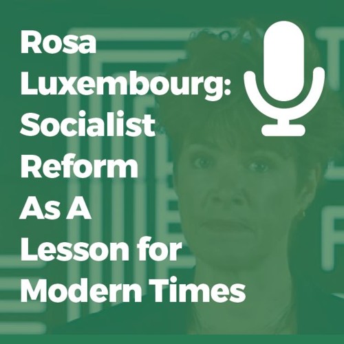Stream episode Rosa Luxembourg: Reform or Revolution as a Lesson for ...