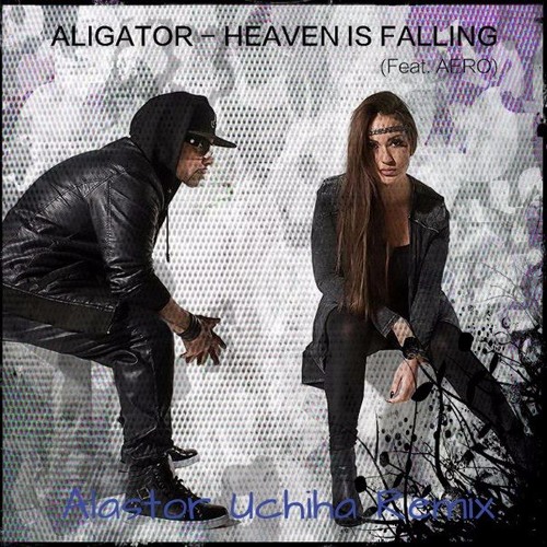 Stream Aligator Feat. Aero – Heaven Is Falling (Alastor Uchiha Remix) by UCHIHA | Listen online ...