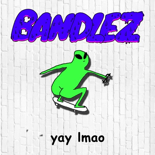 yay lmao [Free Download] by Bandlez | Free Listening on SoundCloud