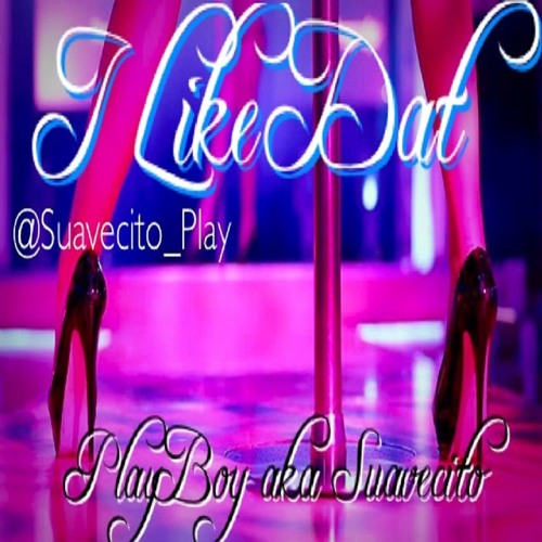 Stream I Like Dat by PlayBoy aka Suavecito | Listen online for free on ...