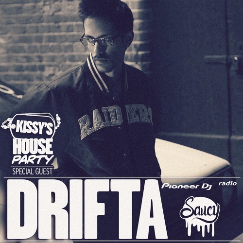 Stream Kissy's House Party [57] w/ DRIFTA (Saucy Records) @ Pioneer DJ ...