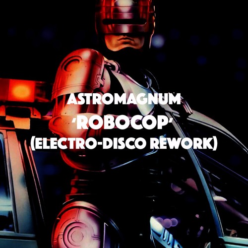 Stream Robocop (Electro - Disco Rework) by ASTROMAGNUM | Listen online ...
