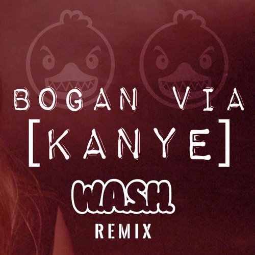 Stream Bogan Via - 'Kanye' (W.A.S.H. Remix) by W.A.S.H. | Listen online ...