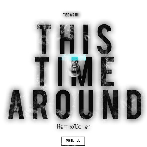 Stream Tedashii - This Time Around (Remix/Cover) @Iamphilj @tedashii by ...