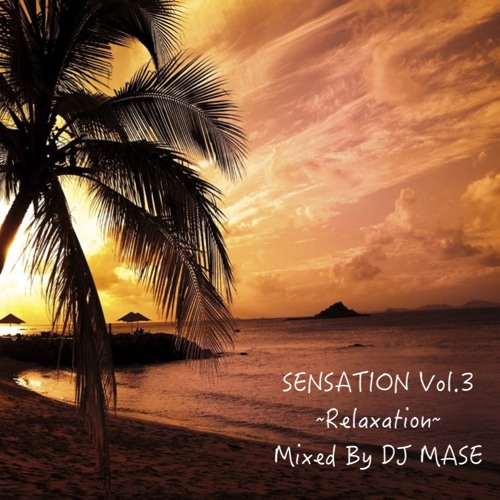 Stream SENSATION Vol.3 ~Relaxation~ Mixed By DJ MASE by MASE | Listen ...