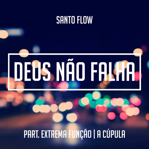 Stream Santo Flow - Deus Não Falha Part. Extrema Função e A Cupula by ...
