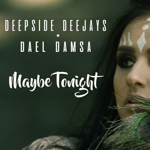 Stream Deepside Deejays & Dael Damsa - Maybe Tonight (Extended Mix) by ...