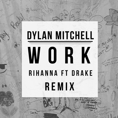 Stream RIHANNA - WORK {DYLAN MITCHELL REMIX} by Dylan Mitchell Music ...