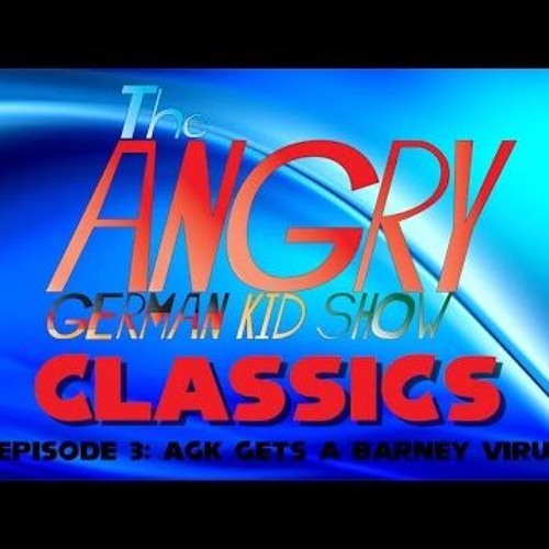 Stream The Angry German Kid Show - Episode 3- AGK Gets A Barney Virus ...