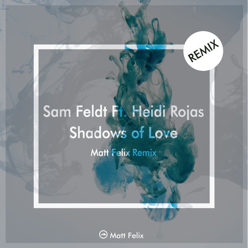 Stream Sam Feldt Ft. Heidi Rojas - Shadows Of Love (Matt Felix Remix ...