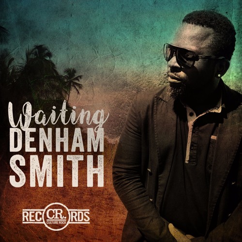Stream Denham Smith - Waiting [Waiting Riddim prod. by Culture Rock ...
