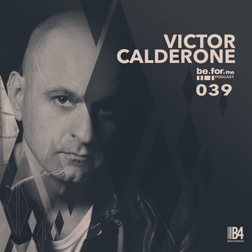 Stream VICTOR CALDERONE. Be For The Podcast 039 by B4bookings | Listen ...