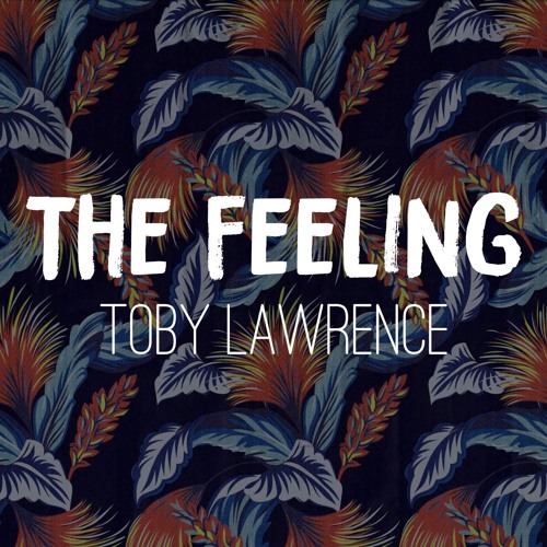 Stream The Feeling by Toby Lawrence | Listen online for free on SoundCloud