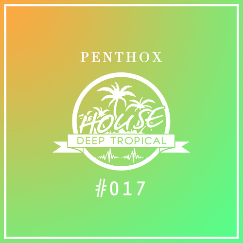 DeepTropicalHouse Mix #017 (BISY & PenThox) by DeepTropicalHouse Mixes ...