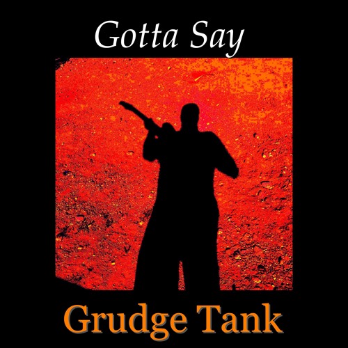 Stream Gotta Say by Grudge Tank | Listen online for free on SoundCloud