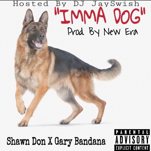 Stream Shawn Don & Gary Bandana- IMMA DOG (Hosted By DJ JaySwish)(Prod ...