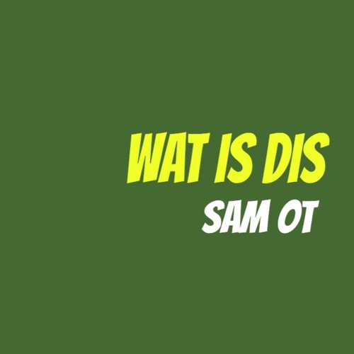 Stream WAT IS DIS by Sam OT | Listen online for free on SoundCloud