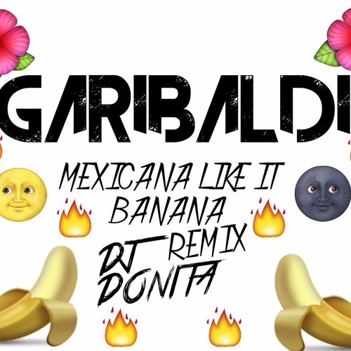 Stream Garibaldhi - Banana (Mexicana Like It) Donita's Remix by DJ ...