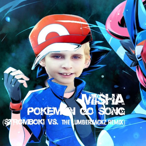 Stream Misha - Pokemon go song (Stromboki & The Lumberjackz remix) by ...