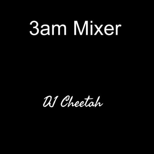 Stream 3am Mixer by DJ Cheetah | Listen online for free on SoundCloud