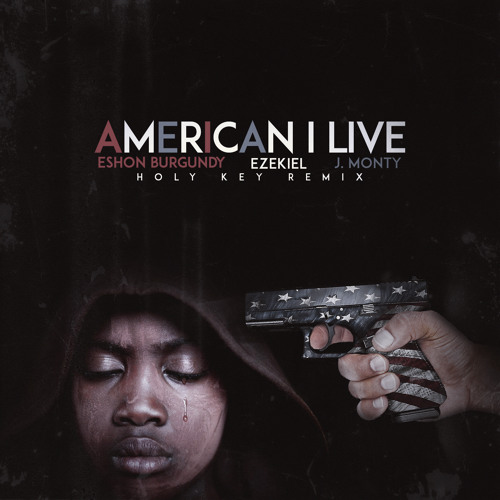 Stream American I Live ft Eshon Burgundy, Ezekiel & J. Monty (Holy Key ...