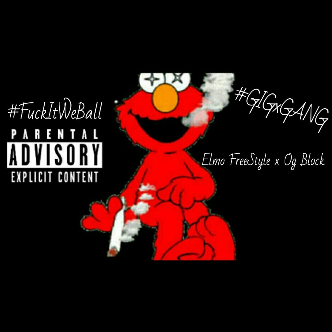 Stream Elmo FreeStyle x Og Block #GIGxGANG #FuckItWeBall #Not4Kids by ...