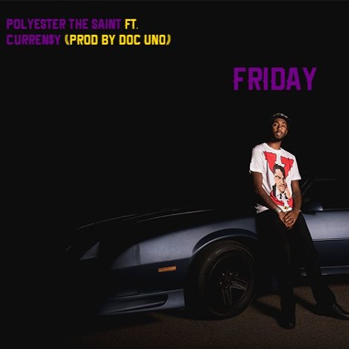 Stream FRIDAY POLYESTER THE SAINT FT. CURREN$Y by Polyester the Saint ...